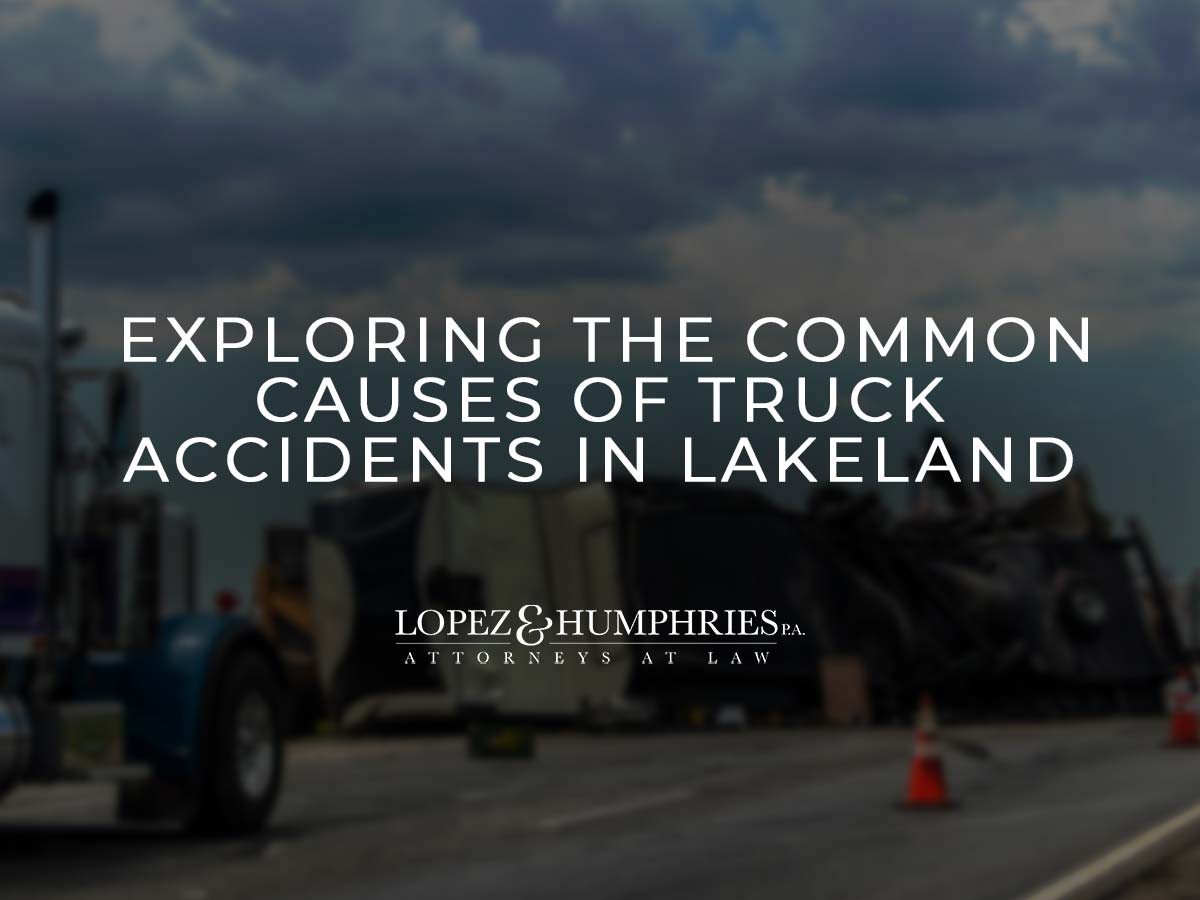 Exploring the Common Causes of Truck Accidents in Lakeland - Lopez ... Exploring the Common Causes of Truck Accidents in Lakeland - Lopez ...