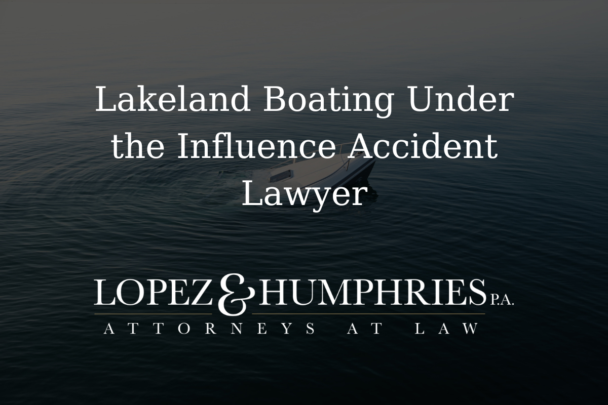 Lakeland Boating Under the Influence Accident Lawyer - Lopez & Humphries, P.A.
