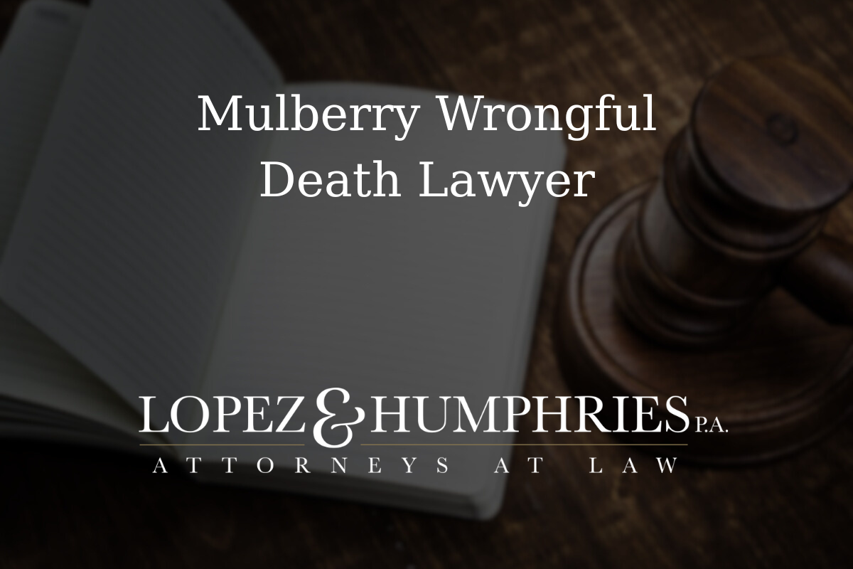 Mulberry Wrongful Death Lawyer - Lopez & Humphries, P.A.